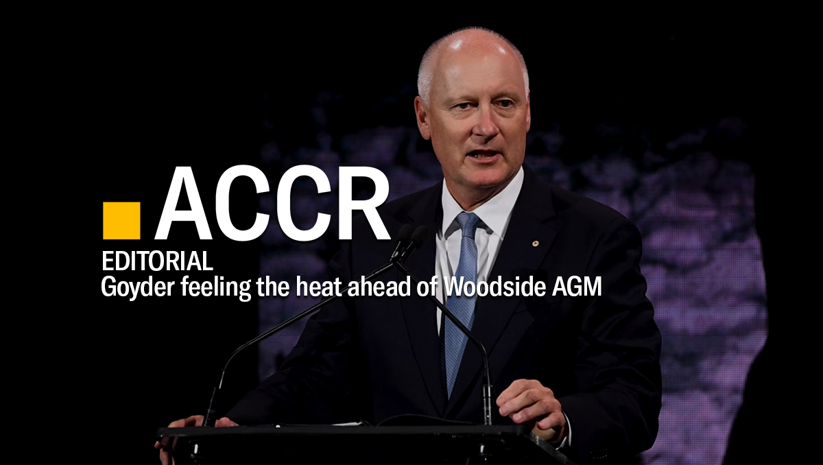 Editorial: Goyder feeling the heat ahead of Woodside AGM - ACCR