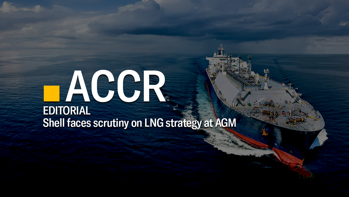 Editorial: Shell faces scrutiny on LNG strategy at AGM - ACCR